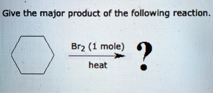 SOLVED: Give the major product of the following reaction. Br2 (1 mole) heat