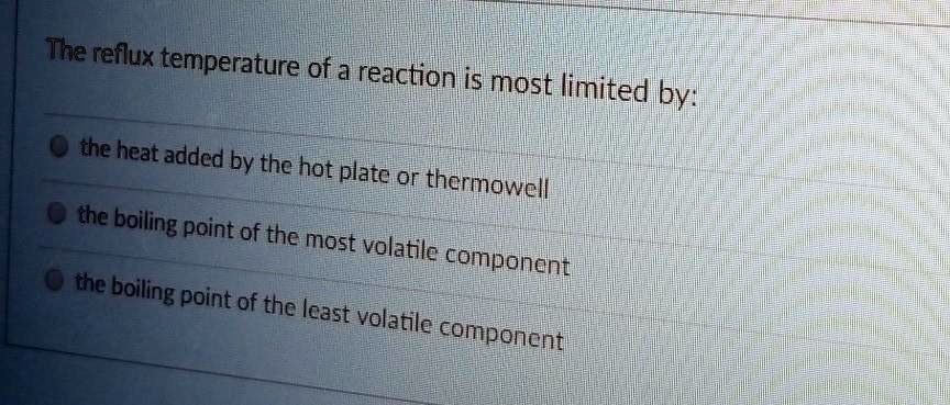 SOLVED:The reflux temperature of a reaction lis most limited| by: the ...