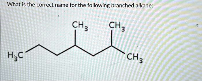 SOLVED: What is the correct name for the following branched alkane CH3 CH3 H3C CH3