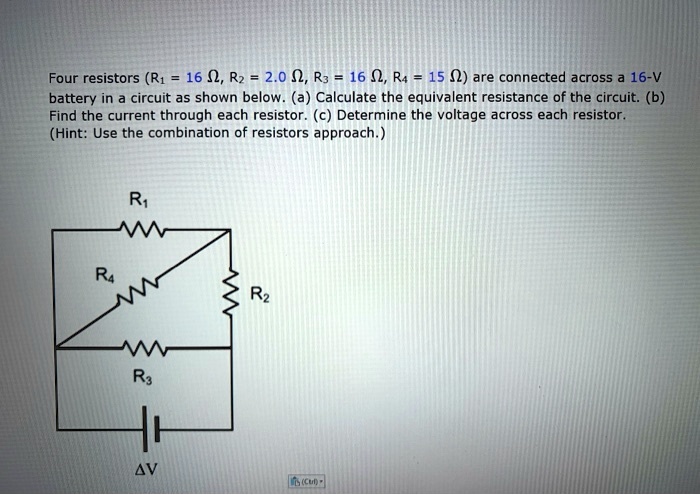 SOLVED: Four resistors (Ri 16 Rz = 2.0 0 16 0, 15 0) are connected ...