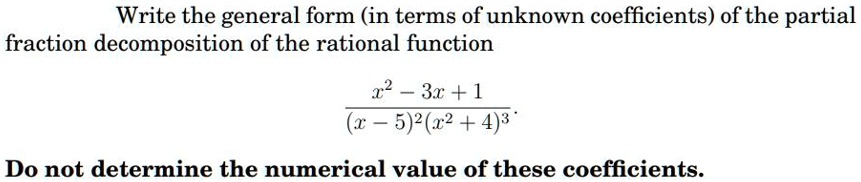 SOLVED: Write the general form (in terms of unknown coefficients) of the partial fraction ...