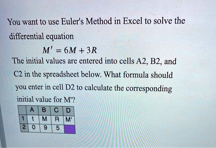 SOLVED: You want to use Euler's Method in Excel to solve the differential equation M' =6M + 3R ...