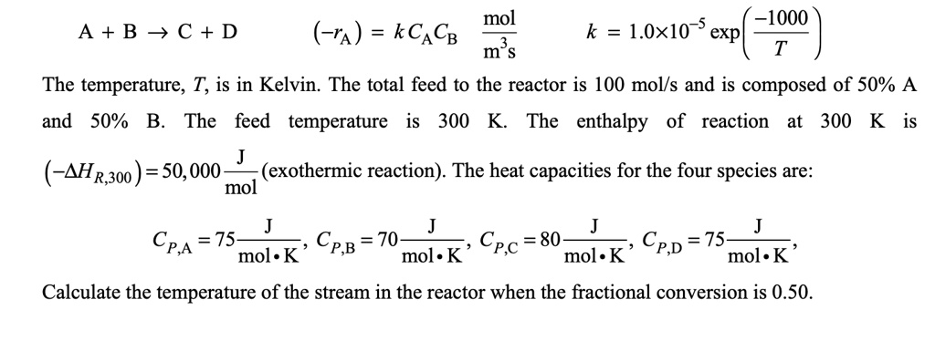 A + B →C + D ( -rA ) = k CA CB (mol)/(m^3 s) k = 1.0 ×10^-5 ( (-1000 ...