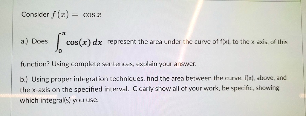 SOLVED: Consider f (x) COS a.) Does cos(x) dx represent the area under the curve of flx), to the ...