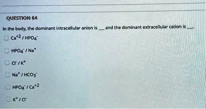 SOLVED: QuESTION 64 In the body, the dominant intracellular anion is ...