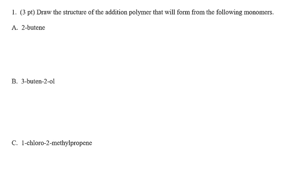 SOLVED: 1. (3 pt) Draw the structure of the addition polymer that will ...