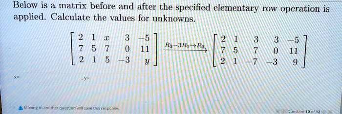 SOLVED: Below is matrix before and after the specified elementary row operation is applied ...