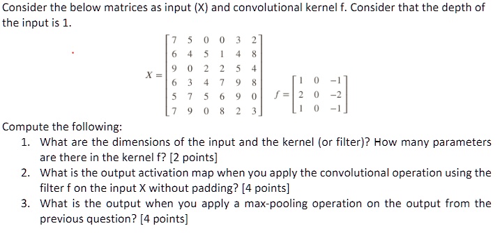 [GET ANSWER] Consider the below matrices as input (X) and convolutional ...