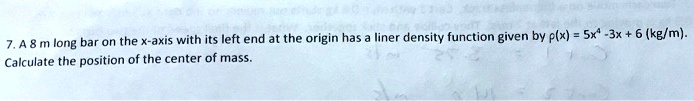 SOLVED: liner density function given by p(x) Sx' 3x + (kg/m) A 8 m Ione ...