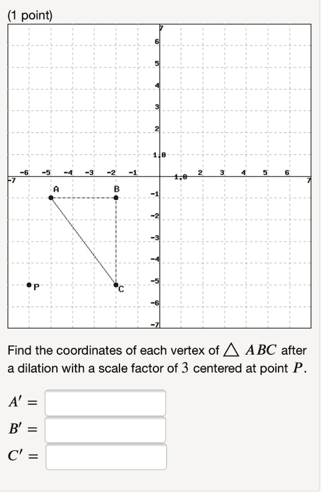 Solved Point Find The Coordinates Of Each Vertex Of Abc After A Dilation With A Scale Factor