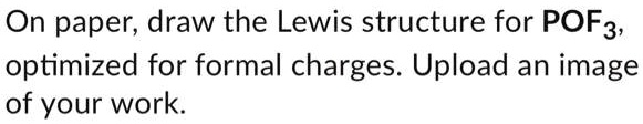 SOLVED: On paper; draw the Lewis structure for POF3, optimized for ...
