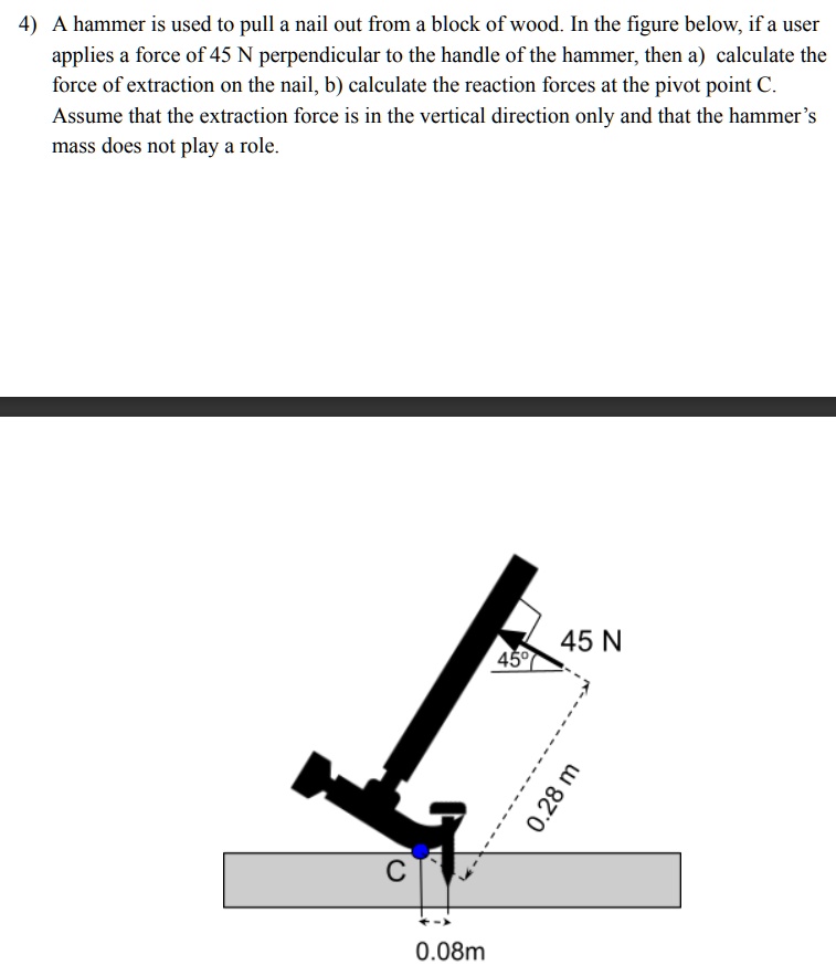 SOLVED: 4) A hammer is used to pull a nail out from a block of wood. In ...