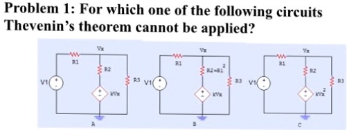 [GET ANSWER] Problem 1: For which one of the following circuits Thevenin's theorem cannot be ...