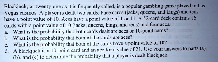 SOLVED: Blackjack or twenty-one as it is frequently called, is a ...