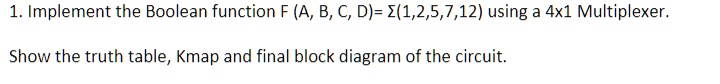 SOLVED: Implement the Boolean function F (A, B, C, DJ= 2(1,2,5,7,12 ...