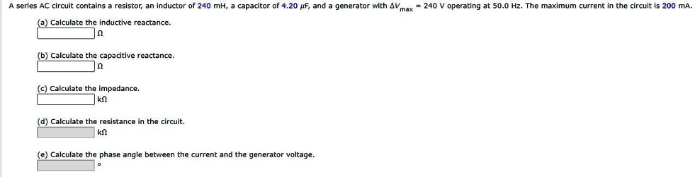 A Series Ac Circuit Contains A Resistor An Inductor Of 240 Mh A Capacitor Of 4 20 µf And A