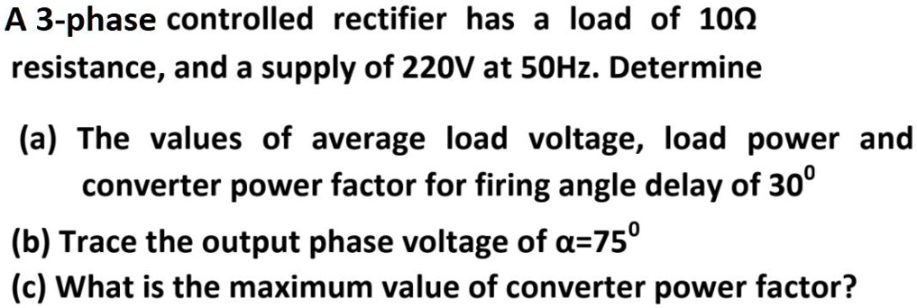 SOLVED: A 3-phase controlled rectifier has a load of 10Î© resistance, and a supply of 220V at ...