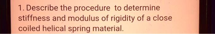 1. Describe the procedure to determine stiffness and modulus of ...