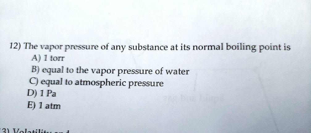 SOLVED: 12) The vapor pressure of any substance at its normal boiling ...