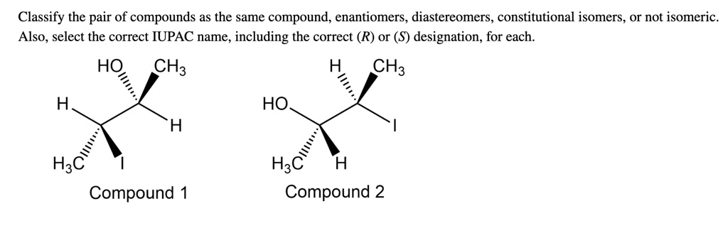 SOLVED: Classify the pair of compounds as the same compound, enantiomers, diastereomers ...