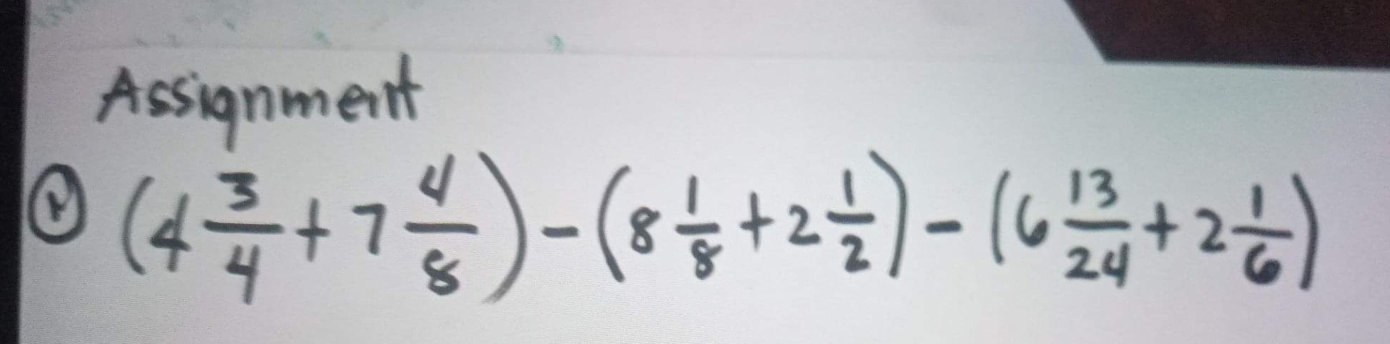 SOLVED: Assignment (1) (4 (3)/(4)+7 (4)/(8))-(8 (1)/(8)+2 (1)/(2))-(6 (13)/(24)+2 (1)/(6))