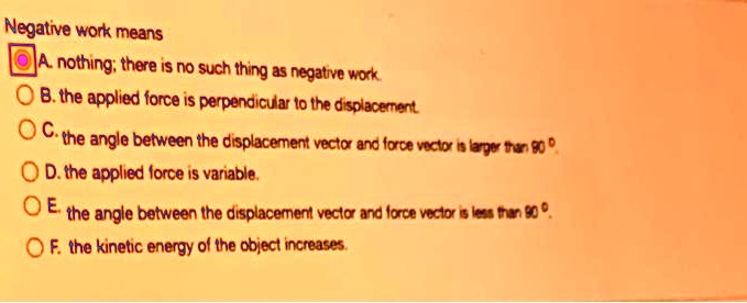 SOLVED: Negative work means nothing; there is no such thing as negative ...