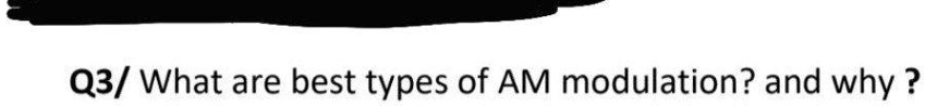 SOLVED: None Q3/ What are best types of AM modulation? and why