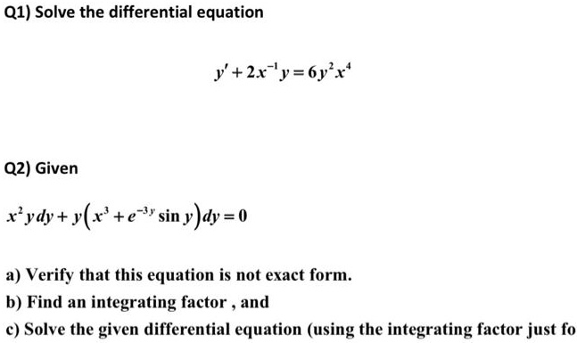 SOLVED: Q1) Solve the differential equation Y+2x'y=6y Q2) Given 'ydy+y(+e-'sin y)dy =0 a) Verify ...