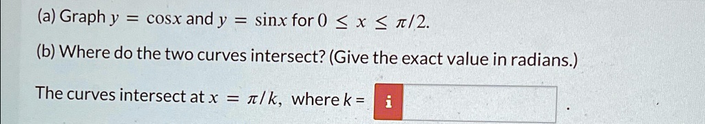 SOLVED: (a) Graph y = cos x and y = sin x for 0 ≤ x ≤ π/2. (b) Where do the two curves intersect ...