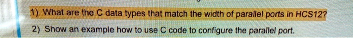 SOLVED: What are the C data types that match the width of parallel ...