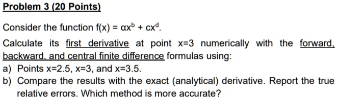 SOLVED:Problem 3 (20 Points) Consider the function f(x) = axb + cxd. Calculate its first ...