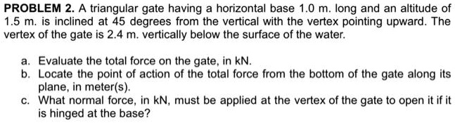 problem 2a triangular gate having a horizontal base 10 mlong and an altitude of 15 mis inclined ...