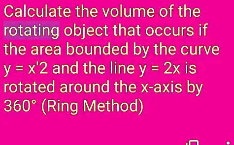 SOLVED: Calculate the volume of the rotating object that occurs if the ...