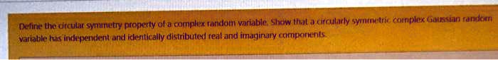SOLVED: Define the circular symmetry property of a complex random ...