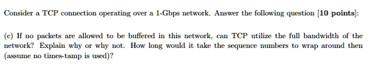 SOLVED: Consider a TCP connection operating over a 1 Gbps network. Answer the following question ...