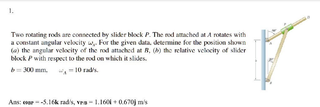 1. Two rotating rods are connected by slider block P. The rod attached ...