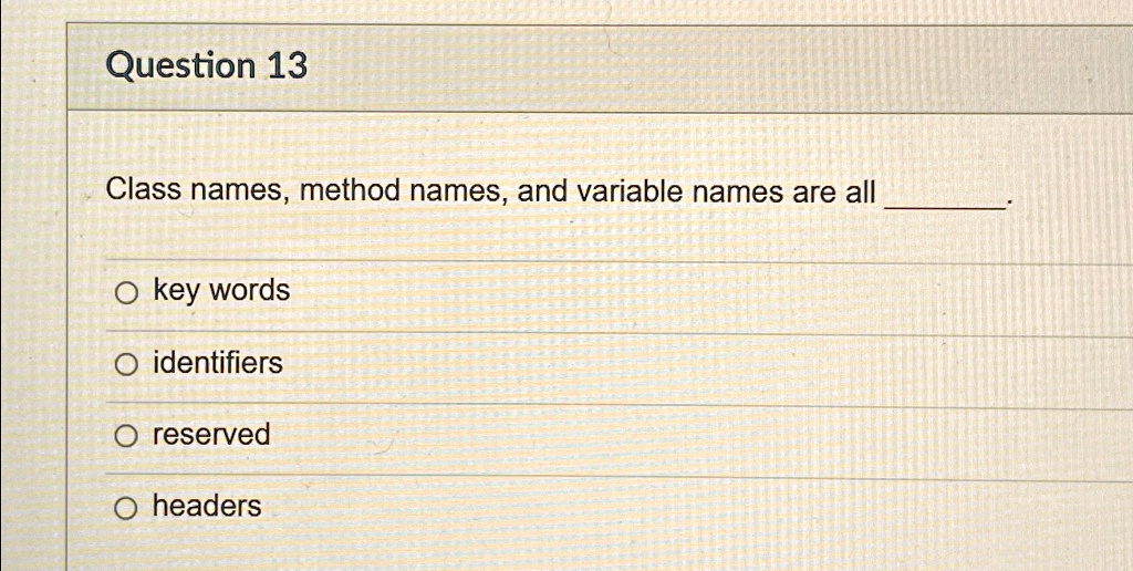 SOLVED: Question 13 Class names, method names, and variable names are ...