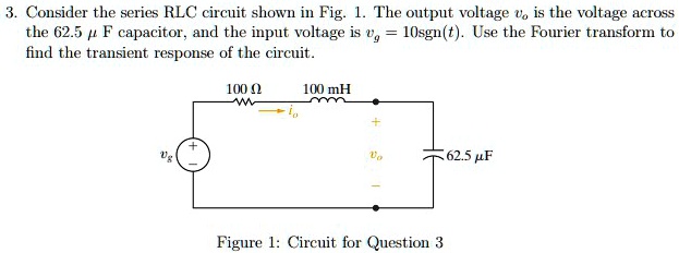 Consider the series RLC circuit shown in Fig. 1. The output voltage is the voltage across the 62 ...