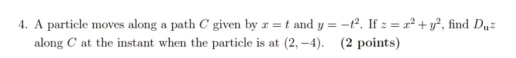SOLVED:4. A particle moves along path C given by â‚¬ = t and y = ~t2. If 2 = x2 + y? , find Duz ...