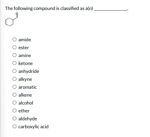 The following compound is classified as a(n) amide ester amine ketone anhydride alkyne aromatic ...