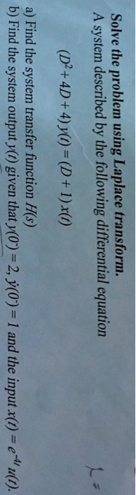 Solve the problem using Laplace transform. A system described by the following differential ...