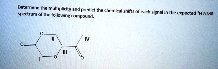 SOLVED: Determine the multiplicity and predict the chemical shifts of each spectrum of the ...