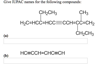SOLVED: Give IUPAC names for the following compounds: CHzCH3 HzC-HCC-HCC CCH-CC-CH2 CHZCH3 HCE ...