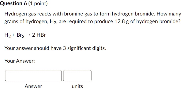 SOLVED: Question 6 (1 point) Hydrogen gas reacts with bromine gas to ...