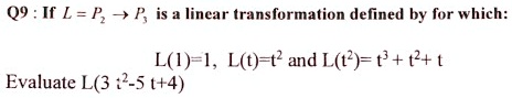 SOLVED: Q9 : If L=n -R is # linear transformation delined by for which: L(I)-1, L(t)-t? and L ...