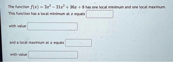 SOLVED: The function f=23-212+36x+8 has one local minimum and one local maximum. This function ...