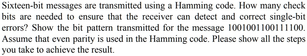 sixteen bit messages are transmitted using a hamming code how many check bits are needed to ...