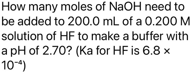 how many moles of naoh need to be added to 2000 ml ofa 0200 m solution of hf to make a buffer ...
