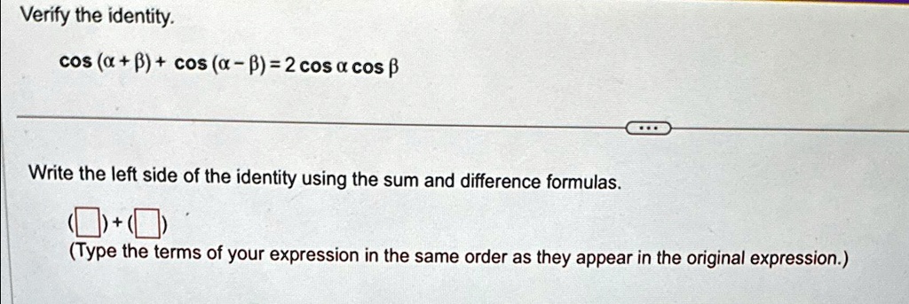 Verify the identity. cos(α+ β) + cos(α- β) = 2 cosαcosβWrite the left side of the identity using ...
