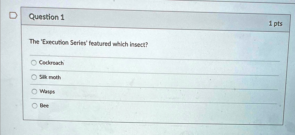 Question 1 The 'Execution Series' featured which insect? Cockroach Silk ...